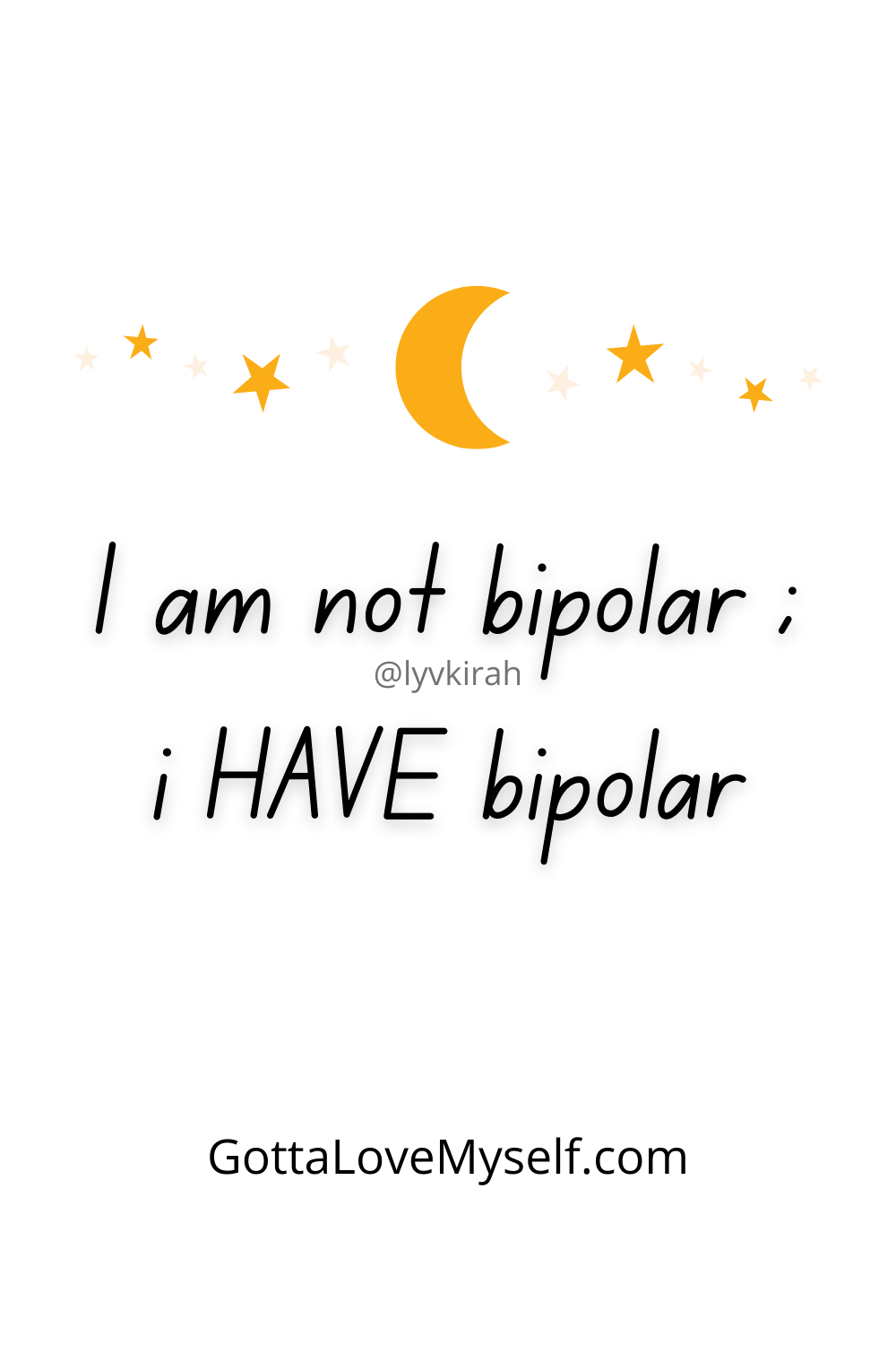 I am not bipolar, I have bipolar. - Gotta Love Myself